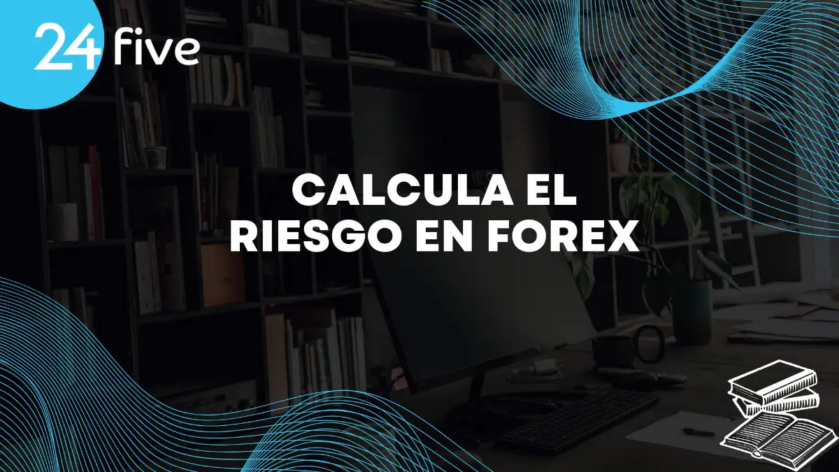 ¿Cómo calcular el riesgo en Forex? - 24 Five