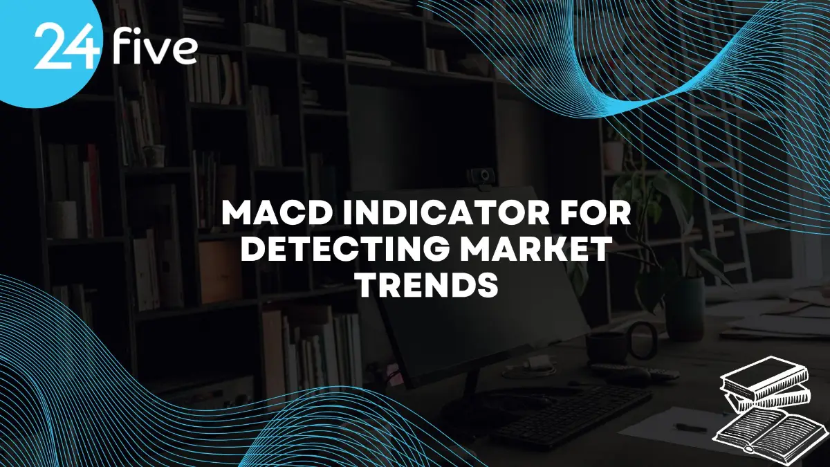 MACD Indicator for Detecting Market Trends - 24 Five